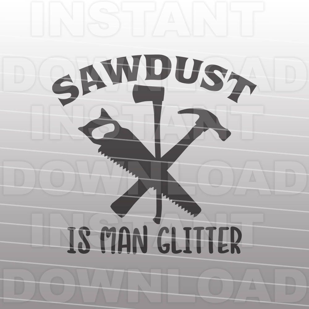 Sawdust Is Man Glitter Svg Filefather Svggrandpa Svg Etsy