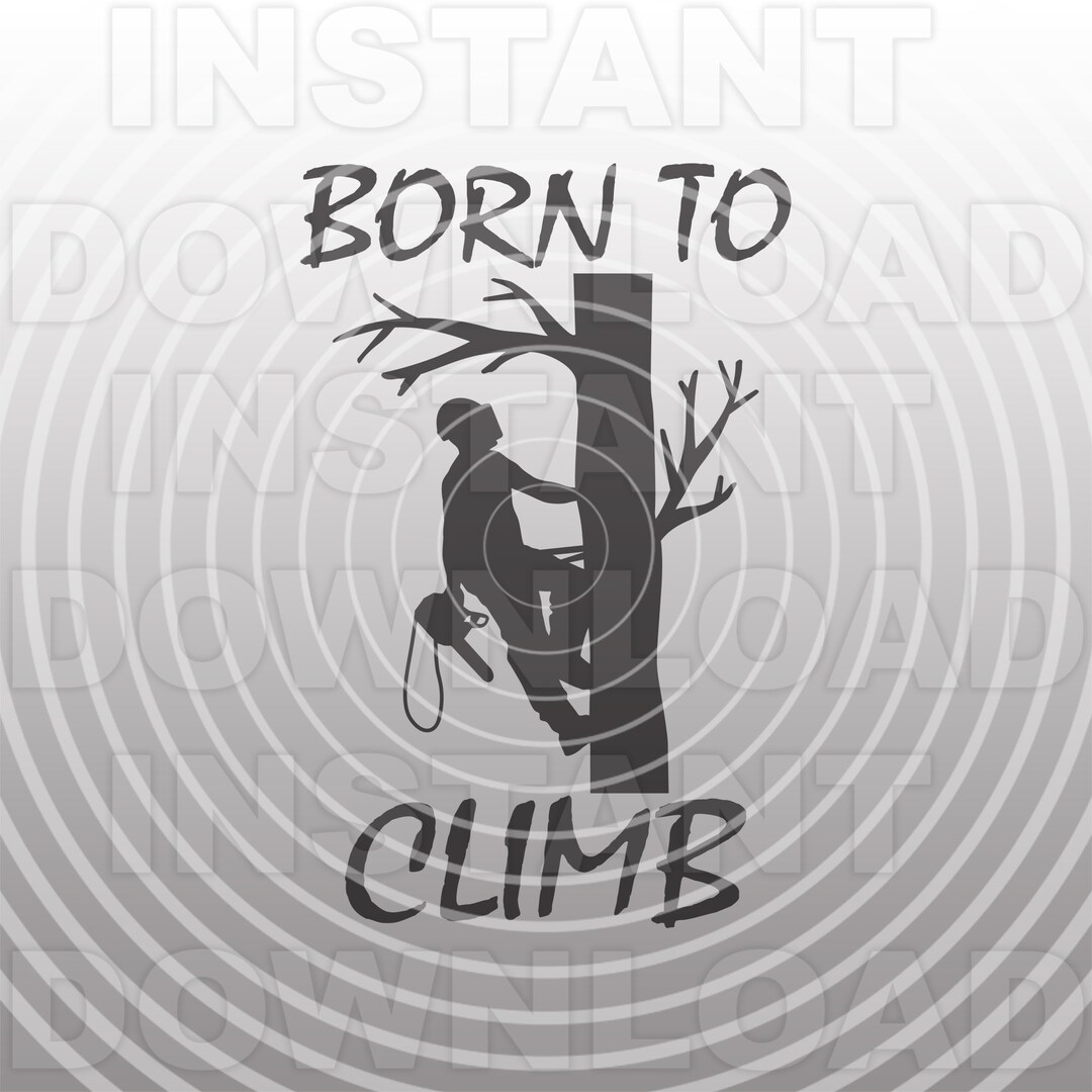 Born to Climb Tree Trimmer Climbing Tree With Chainsaw SVG File -vector ...