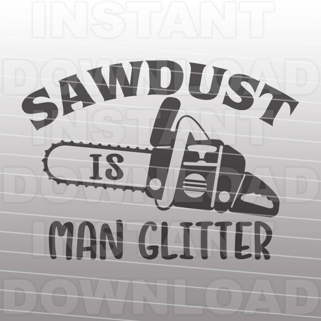 Sawdust is Man Glitter SVG File,chainsaw Svg,mens Tshirt Svg -vector ...