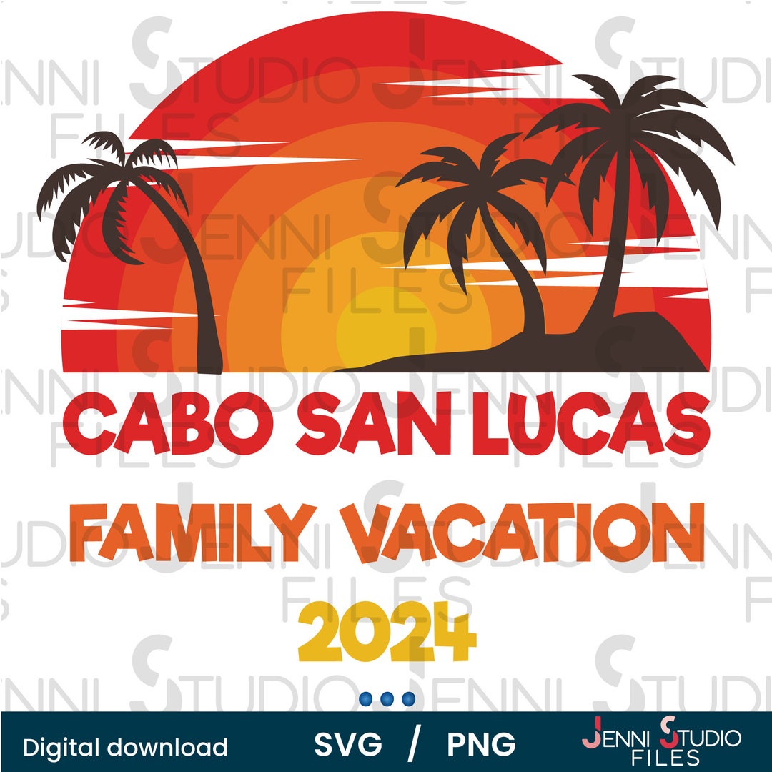 Cabo San Lucas 2024 Family Digital File, Family Vacation Svg, Svg ...