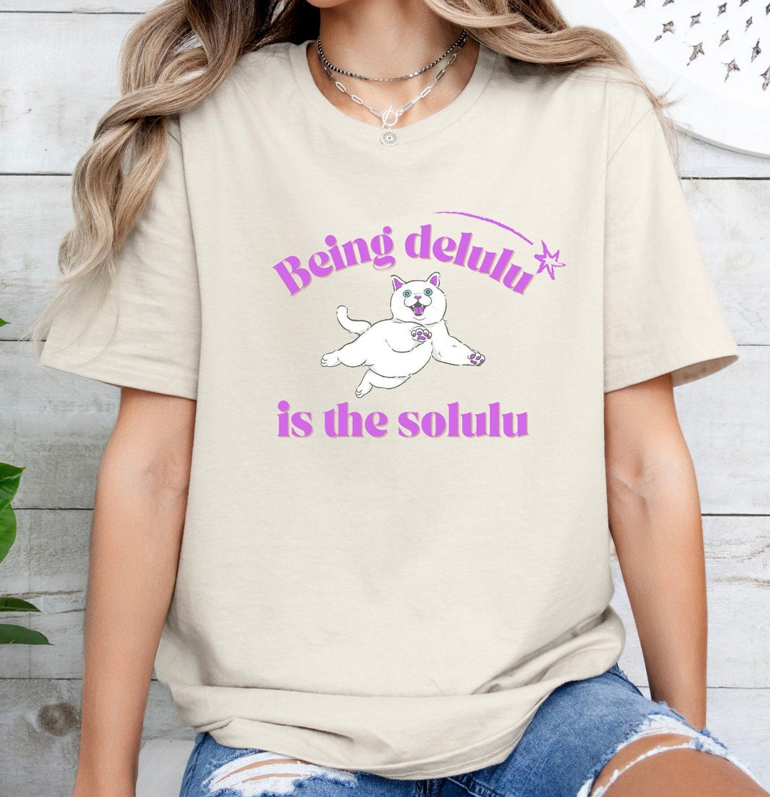 Being Delulu is the Solulu Cat Top - Meme Tee for Us Delusional Him and ...