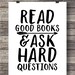 Read Good Books and Ask Hard Questions Inspirational | Etsy