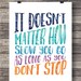 It Doesn't Matter How Slow You Go as Long as You Don't Stop Printable ...