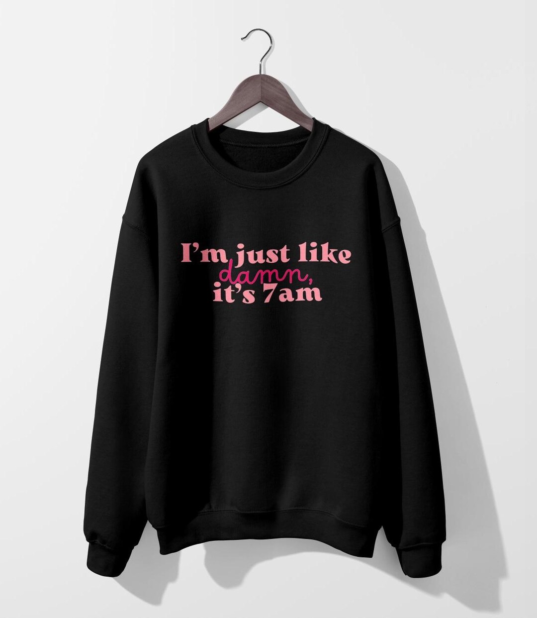 I'm Just Like Damm... It's 7AM Sweatshirt – Funny Internet Meme ...