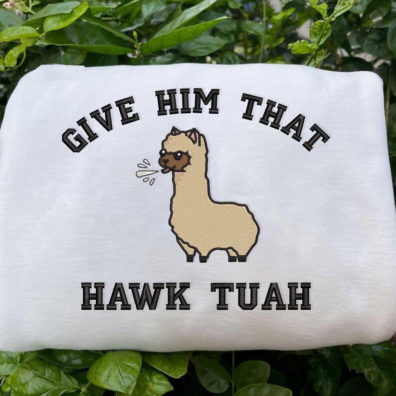 Give Him That Hawk Tuah Embroidered Sweatshirts, Spitting Llama T-shirt ...