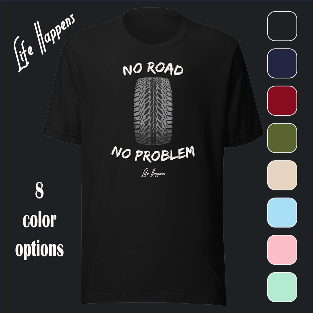 No Road No Problem T-shirt, 4x4 Shirt, Off-roading, Mudding - Life ...