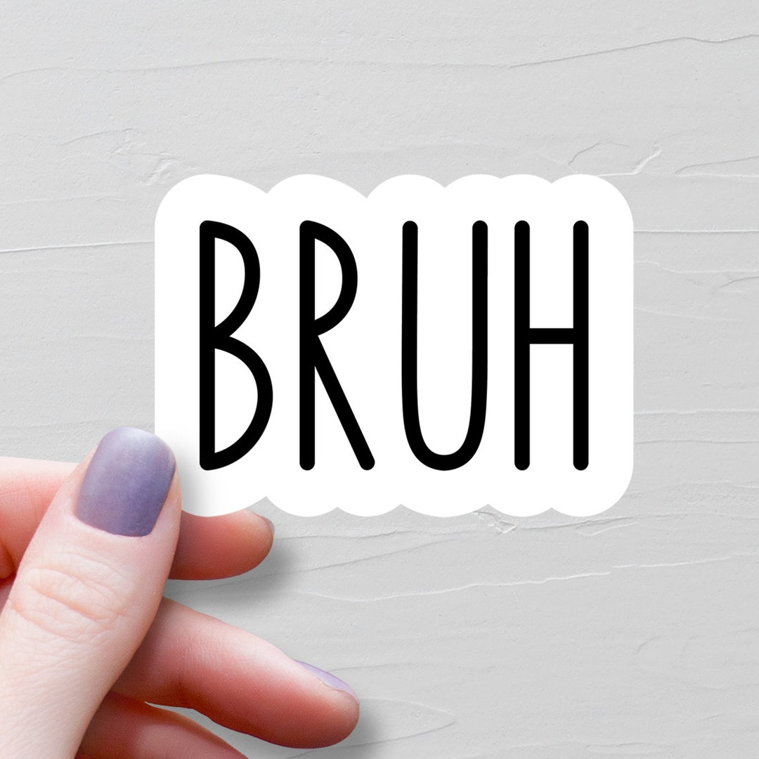 Bruh Sticker, Vinyl Stickers, Gen Z Stickers, Teen Slang Stickers ...
