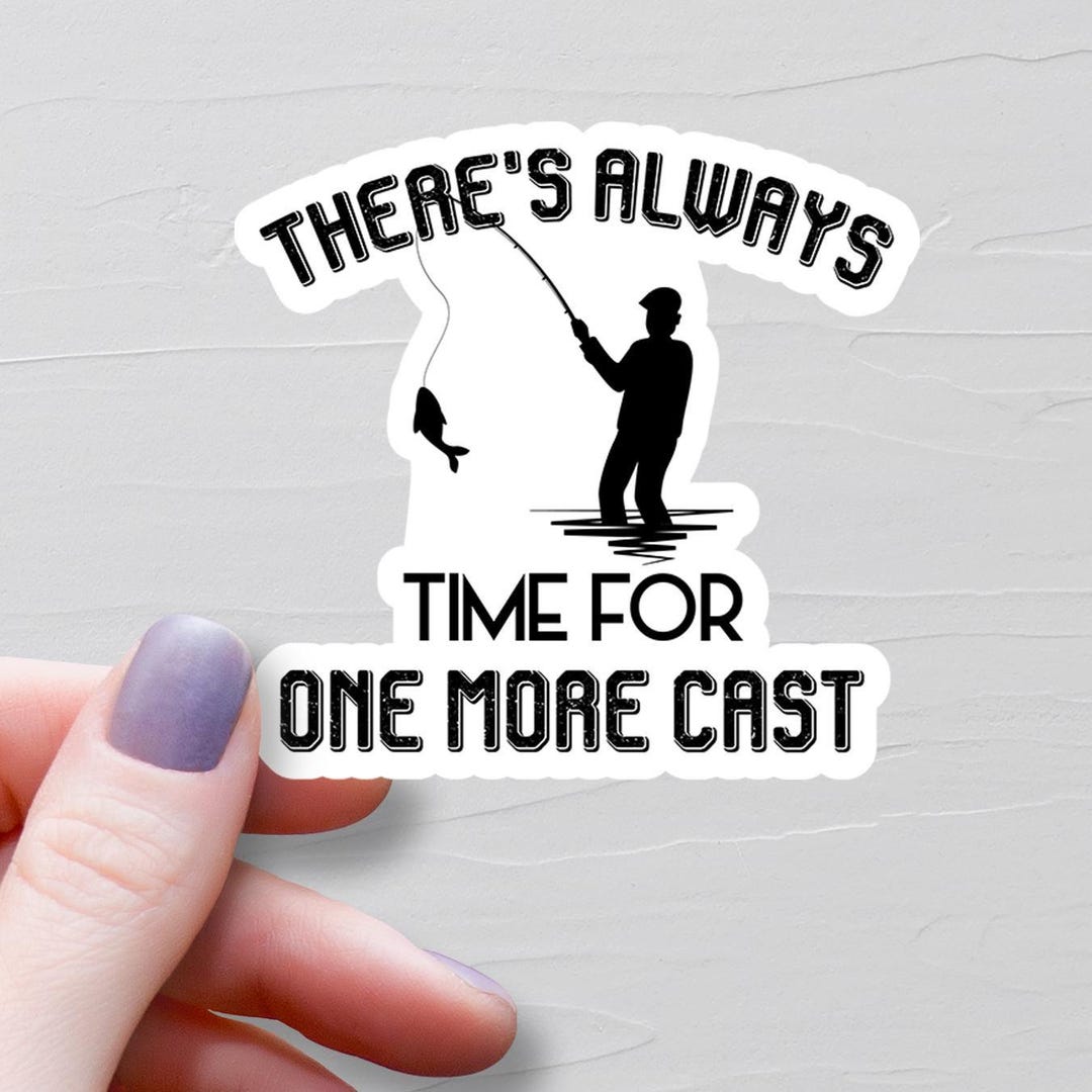 There's Always Time for One More Cast Sticker, Vinyl Fishing Stickers ...