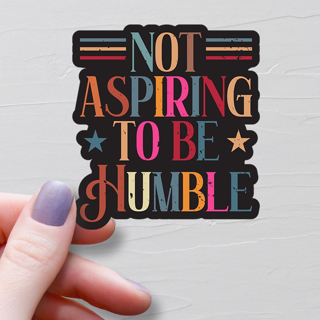 Not Aspiring to Be Humble Sticker, Vinyl Stickers, Funny Stickers ...