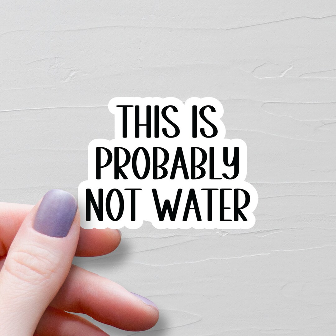 This is Probably Not Water Sticker, Water Bottle Sticker, Vinyl ...