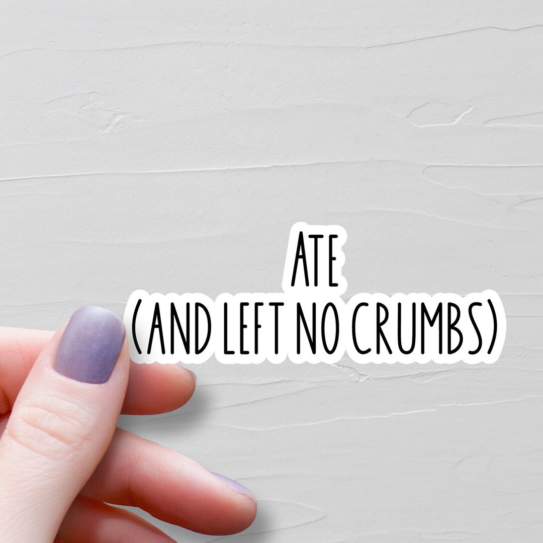 Ate and Left No Crumbs Sticker, Vinyl Gen Z Stickers, Teen Slang ...