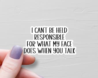 I Can't Be Held Responsible for What My Face Does When You Talk ...