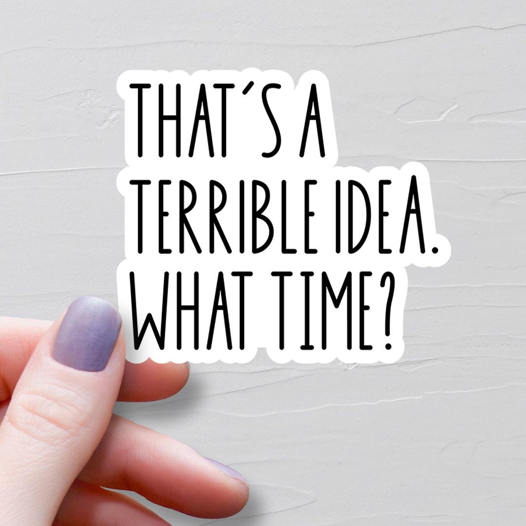 That's A Terrible Idea What Time Sticker, Vinyl Stickers, Funny ...