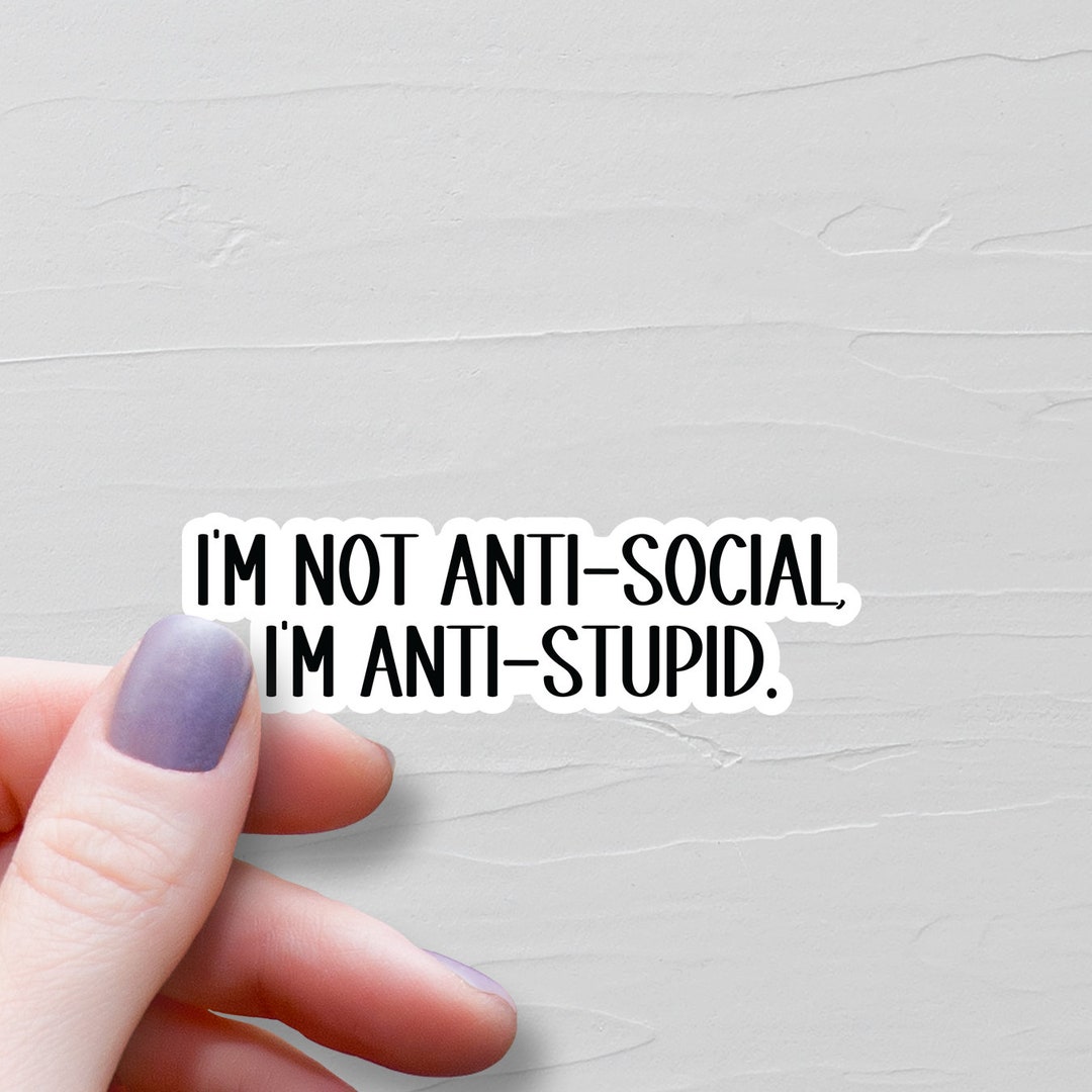 I'm Not Anti Social I'm Anti Stupid Sticker, Vinyl Stickers, Laptop ...