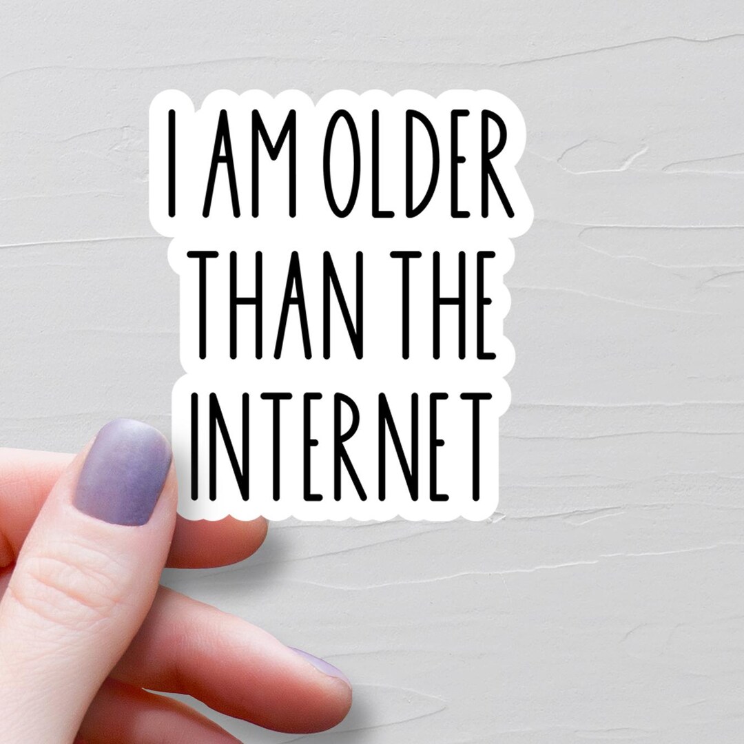 I Am Older Than the Internet Sticker, Vinyl Stickers, Millennial ...