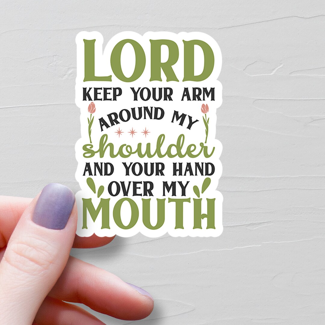 Lord Keep Your Arm Around My Shoulder and Your Hand Over My Mouth ...