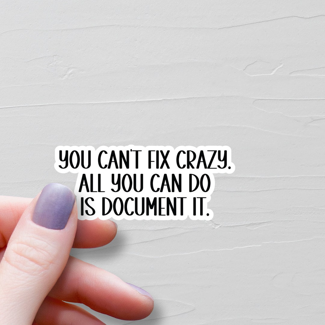You Can't Fix Crazy All You Can Do is Document It Sticker, Vinyl ...