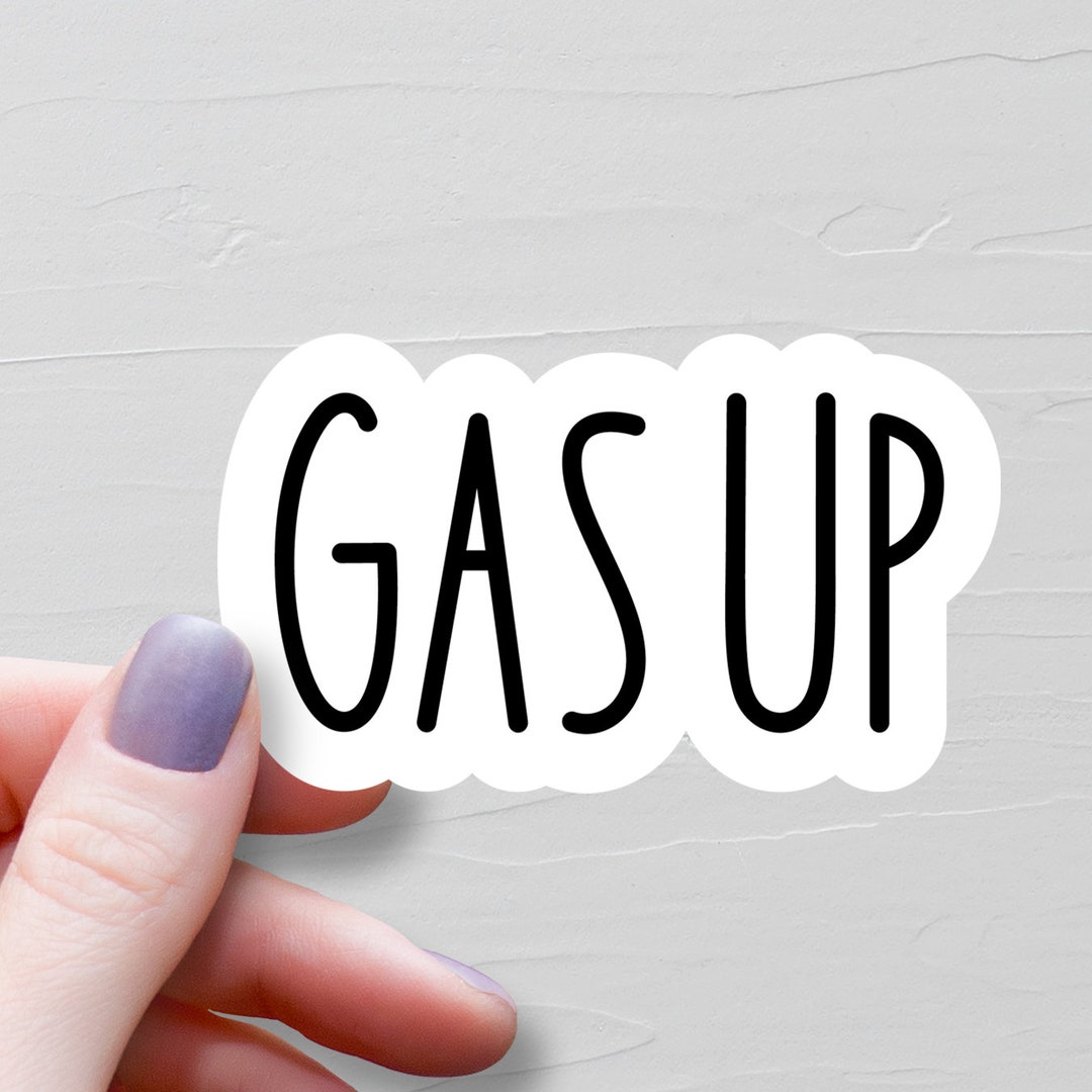 Gas up Sticker, Vinyl Stickers, Gen Z Stickers, Teen Slang Stickers ...