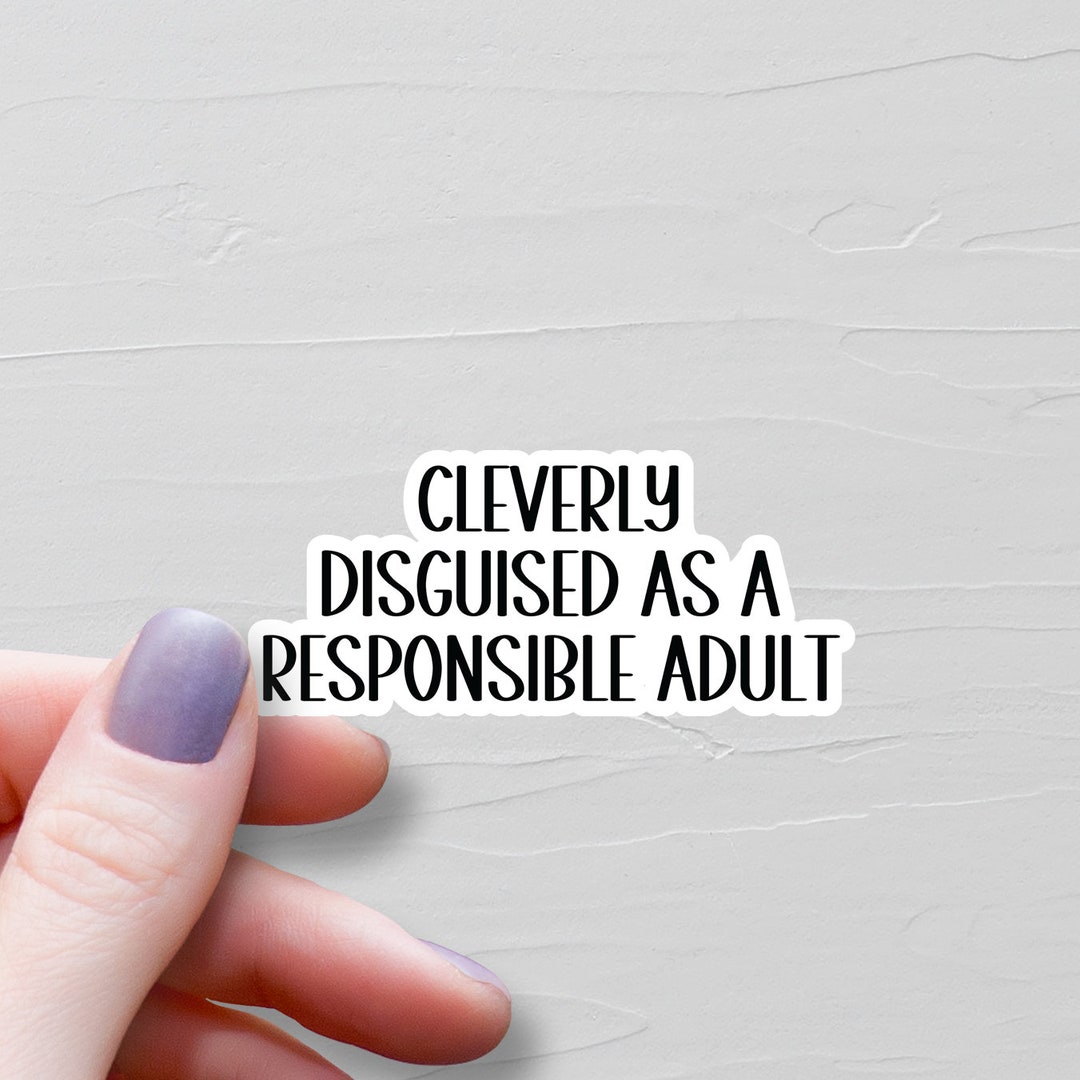 Cleverly Disguised as A Responsible Adult Sticker, Vinyl Stickers ...
