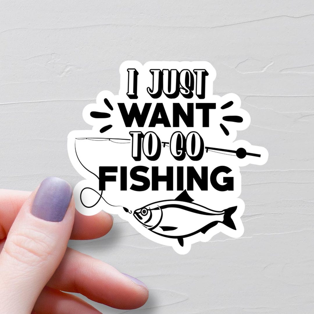I Just Want to Go Fishing Sticker, Vinyl Stickers, Water Bottle ...