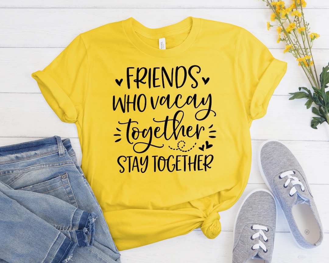 Friends Who Vacay Together Stay Together T-shirt - Etsy