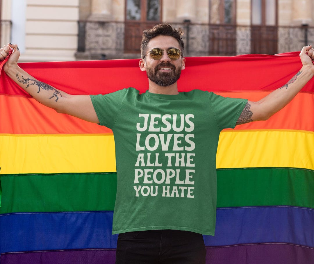 Jesus Loves All the People You Hate T-shirt - Promote Love, Diversity ...
