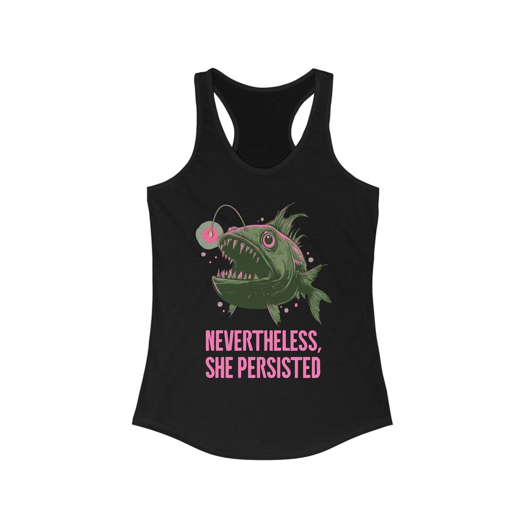 Deep Sea Anglerfish Nevertheless She Persisted Racerback Womens Tank ...