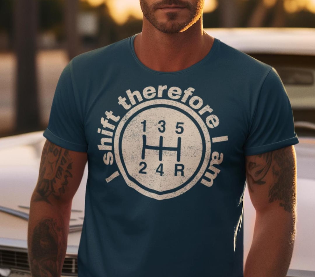 I Shift Therefore I Am Funny Car Shirt, Car Enthusiast Shirt, Perfect ...