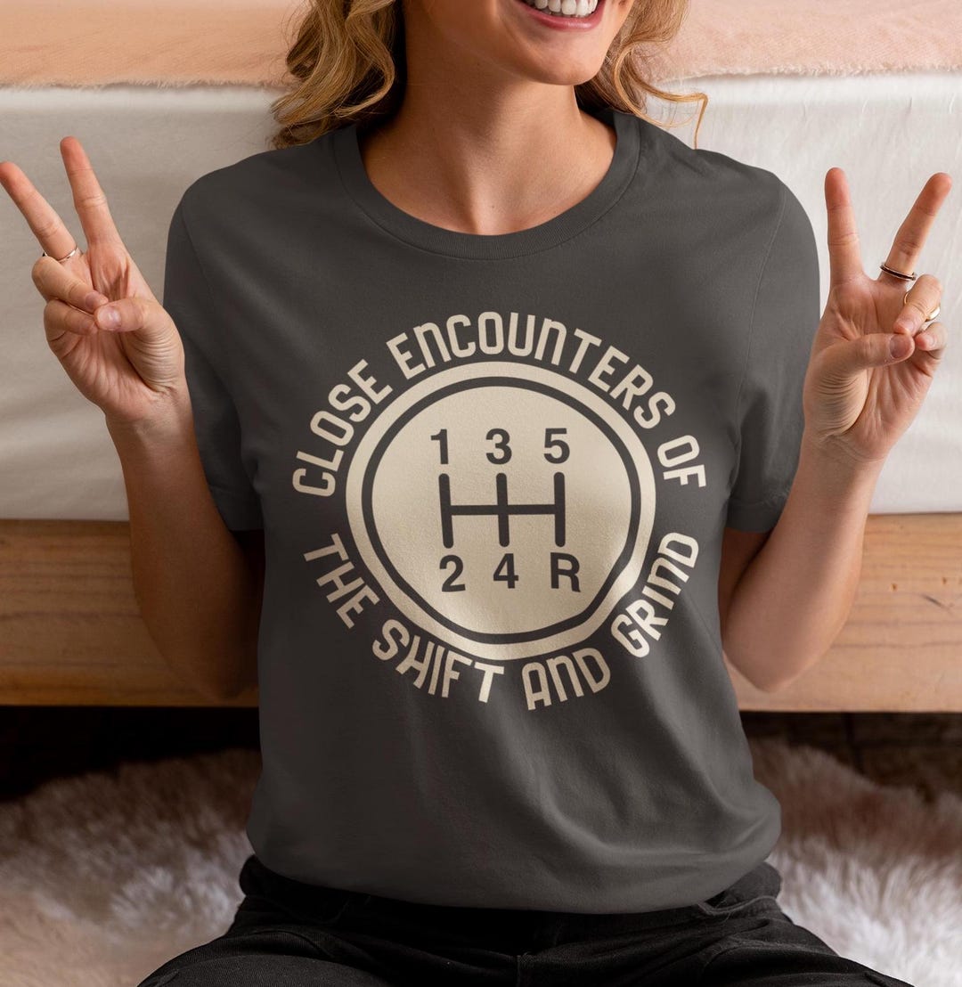 Close Encounters of the Shift and Grind Tee, Funny Car Enthusiast Shirt ...
