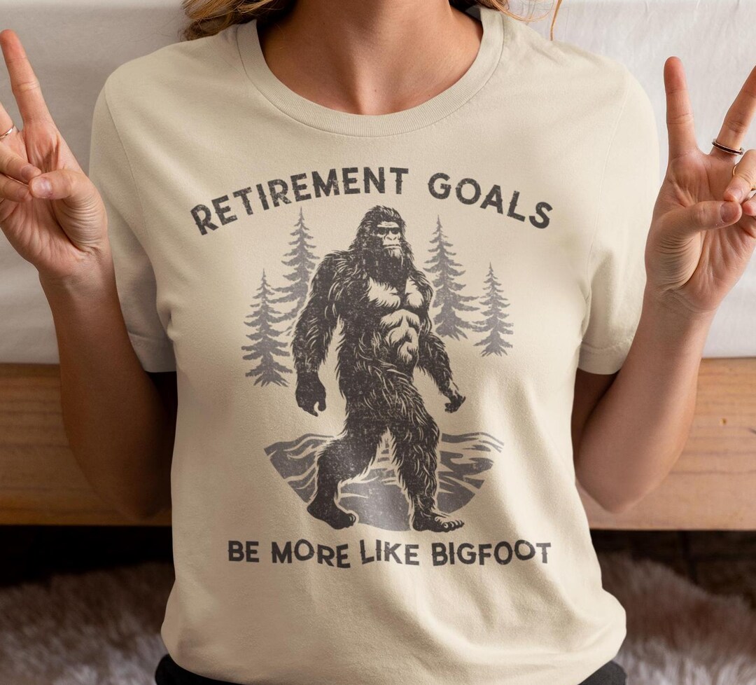 Funny Retirement Shirt, Funny Bigfoot Shirt, Retirement Goals Shirt, Be ...