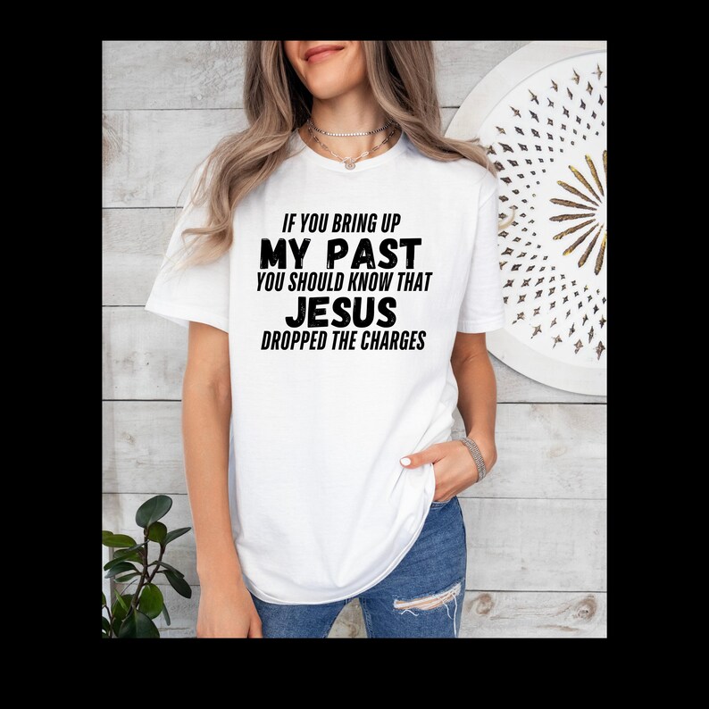 If You Bring up My Past Know Jesus Dropped the Charges PNG Design ...