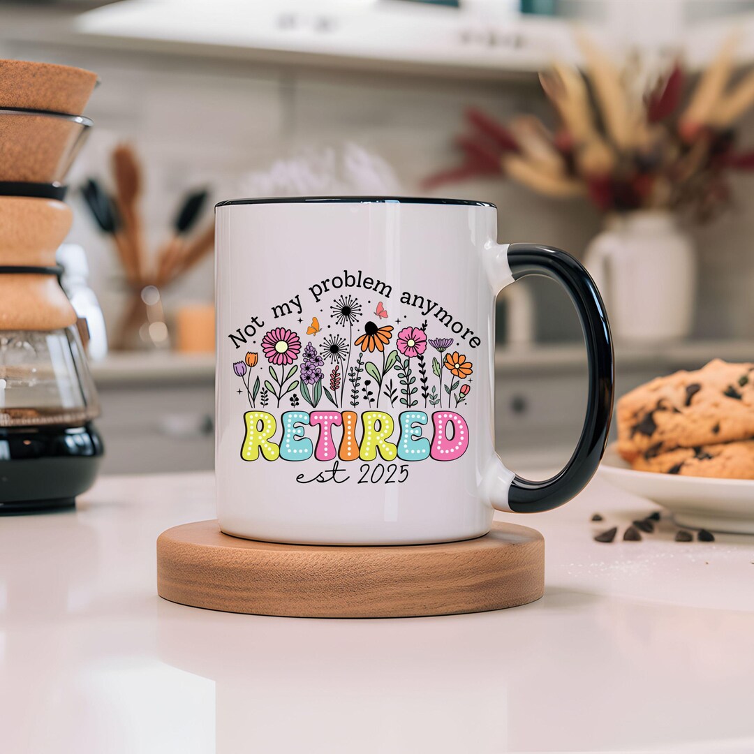Retired Est 2025 Mug, Not My Problem Anymore, Wildflower Retirement Mug ...
