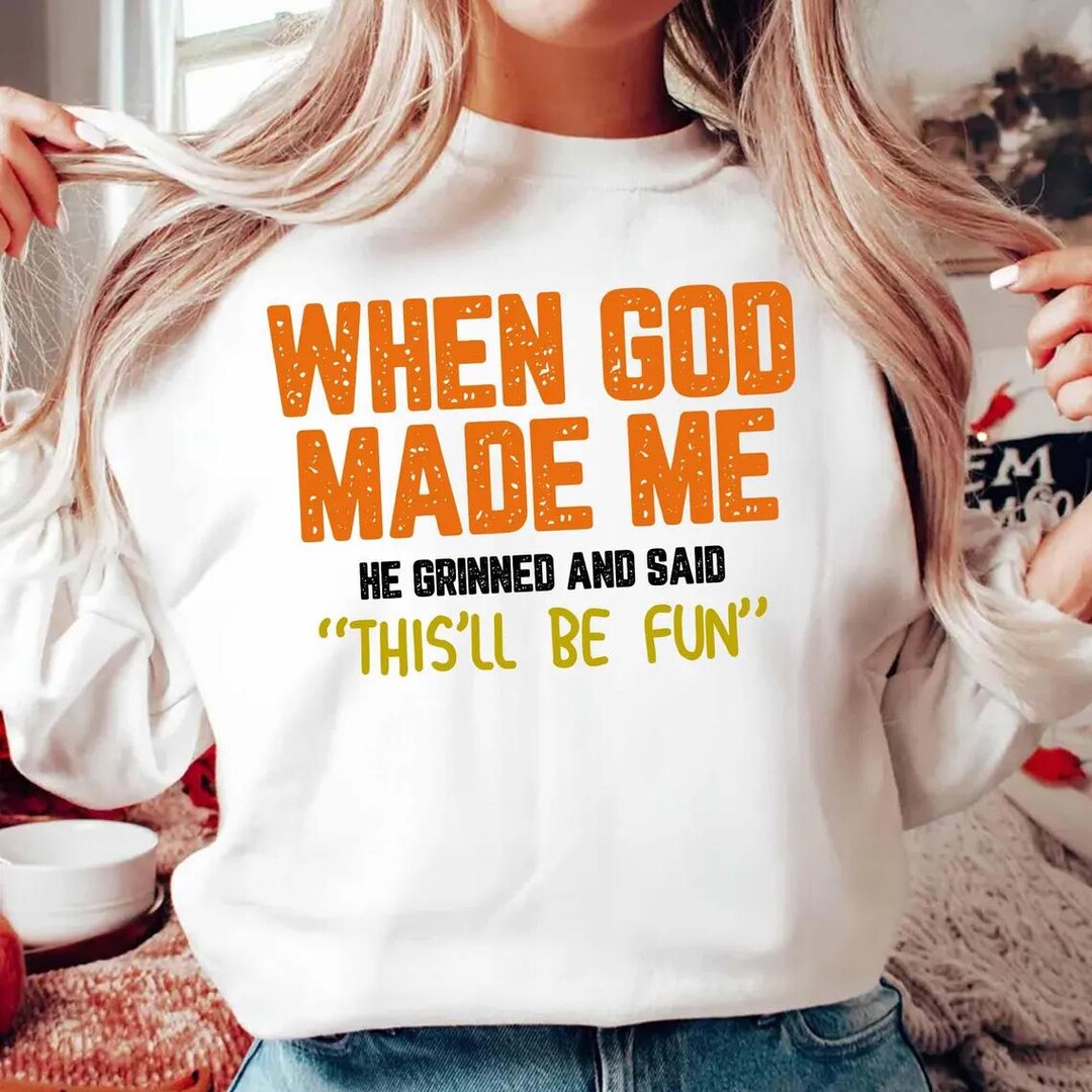When God Made Me He Grinned and Said This'll Be Fun Funny Quote T-shirt ...