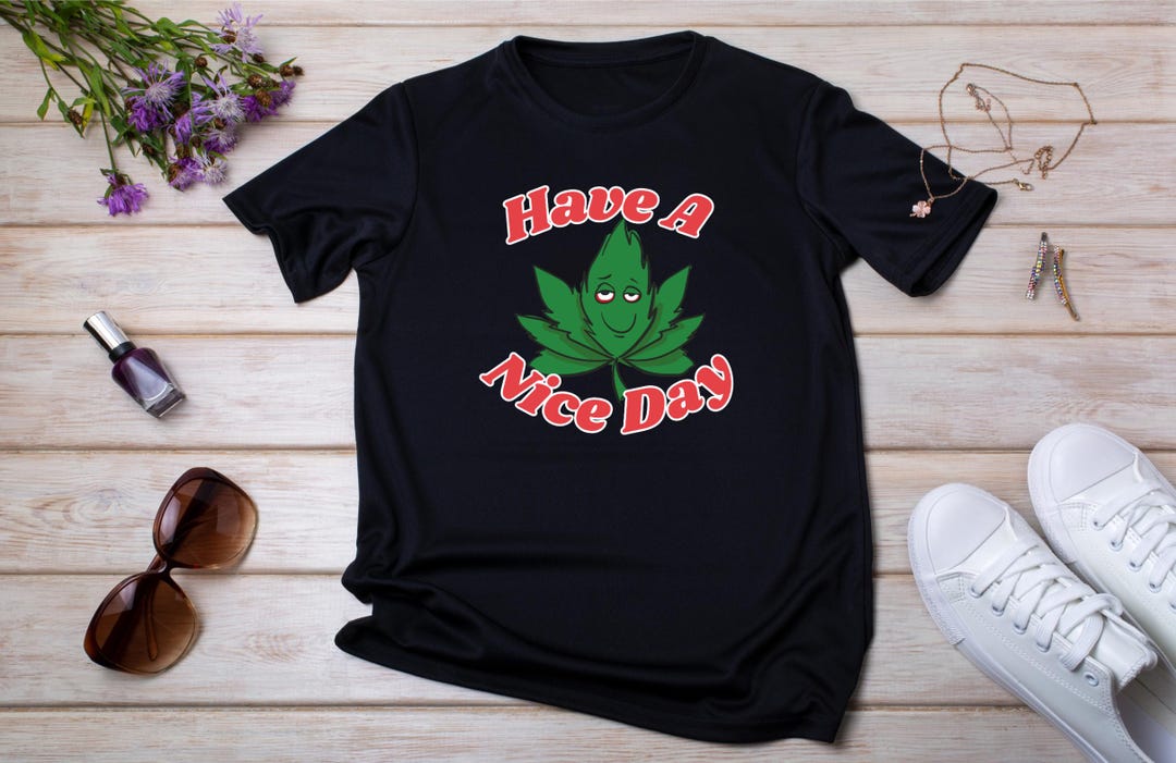 Have A Nice Day Marijuana Tshirt Funny Marijuana Shirt Marijuana Tee ...