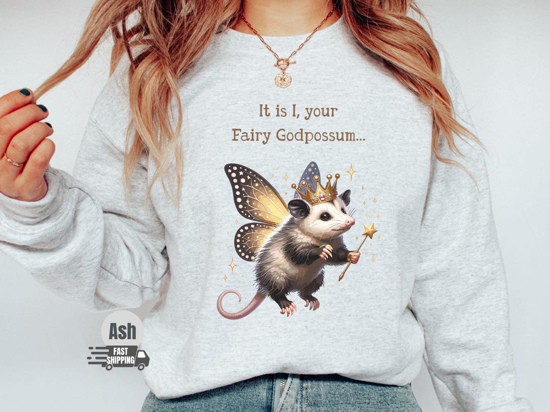 Fairy Godpossum Shirt, It is I Your Fairy Godpossum Sweatshirt ...