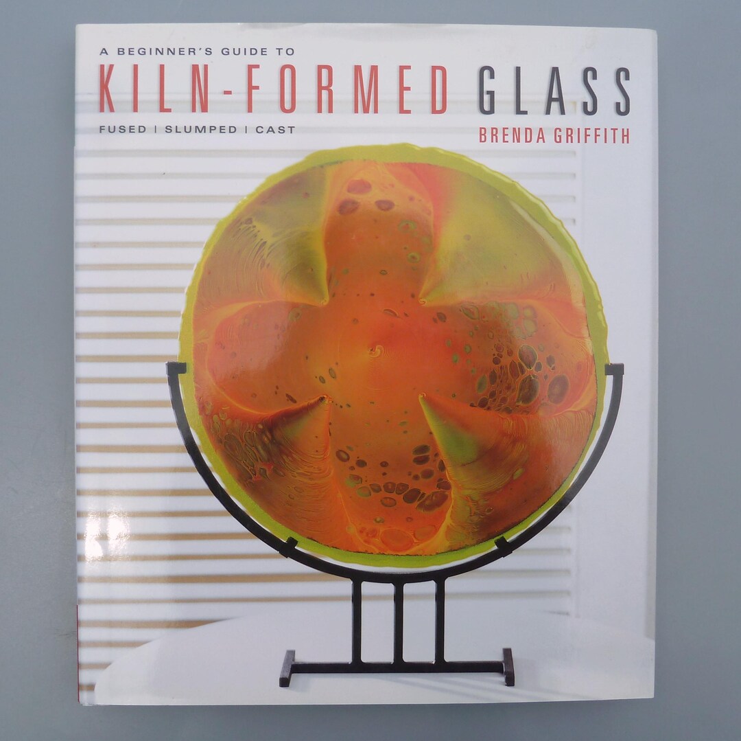 Kiln Formed Glass by Brenda Griffith, Fused Glass Making Guide Tutorial ...