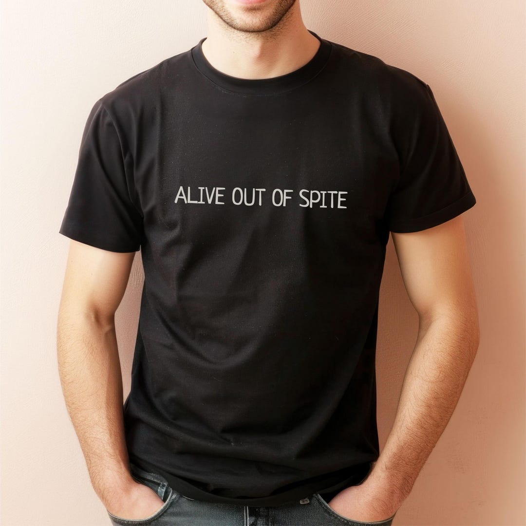 Alive Out of Spite, Out of Spite Shirt, Mental Health Shirt, Sarcastic ...