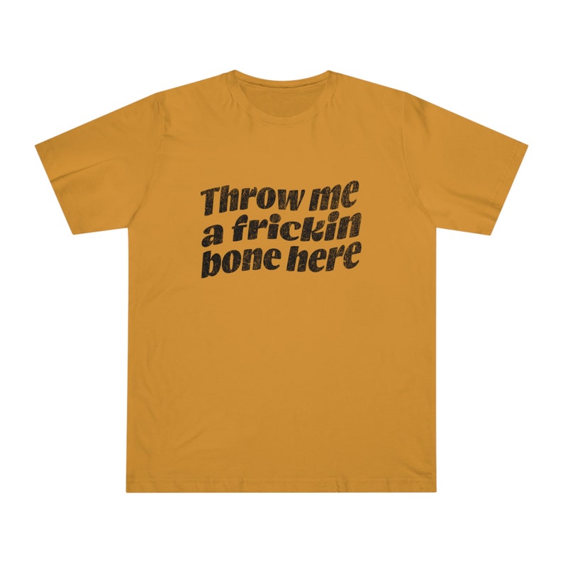 Throw Me a Frickin Bone Here Unisex T Shirt, Lane Seven Brand. - Etsy