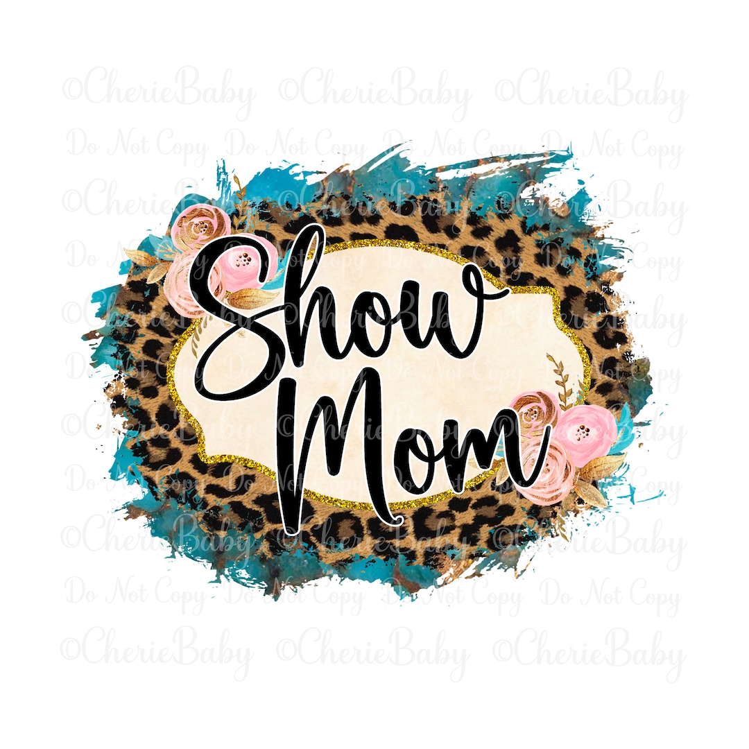 Show Mom Sublimation Design Digital Download Printable Png Flowers ...