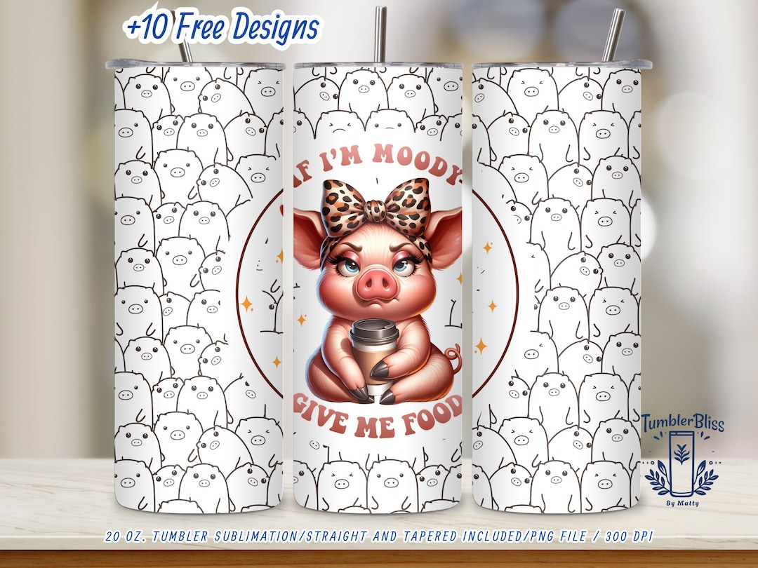 Sassy Pig 20 Oz Skinny Tumbler Wrap PNG If I'm Moody, Give Me Food ...