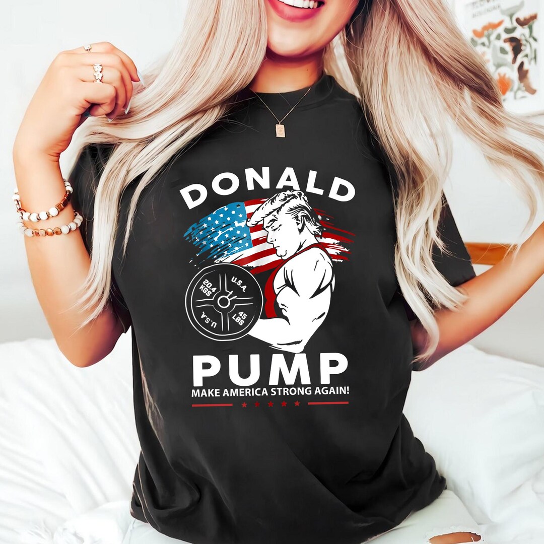 Donald Pump Make America Strong Again Shirt, Funny Gym Trump Shirt ...