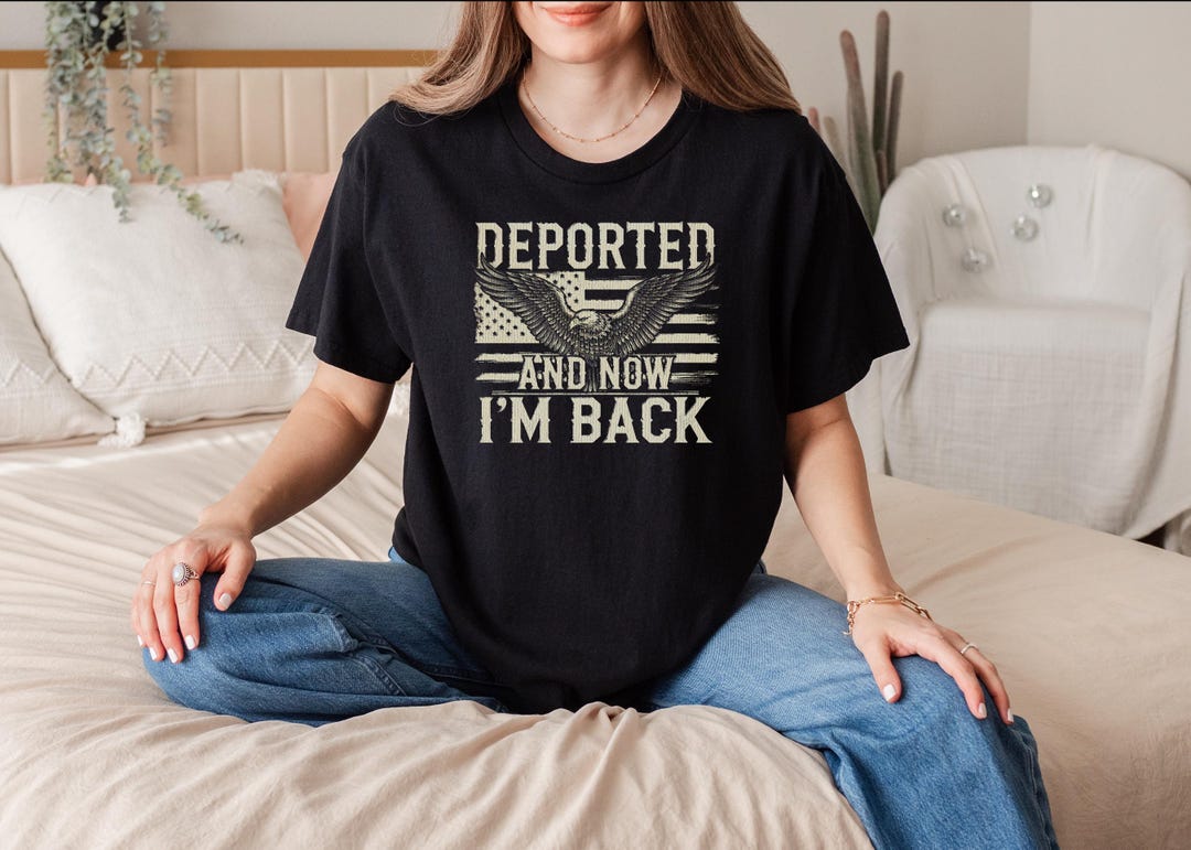 Deported and Now I'm Back T-shirt, Funny Comeback Tee, Bold Statement ...