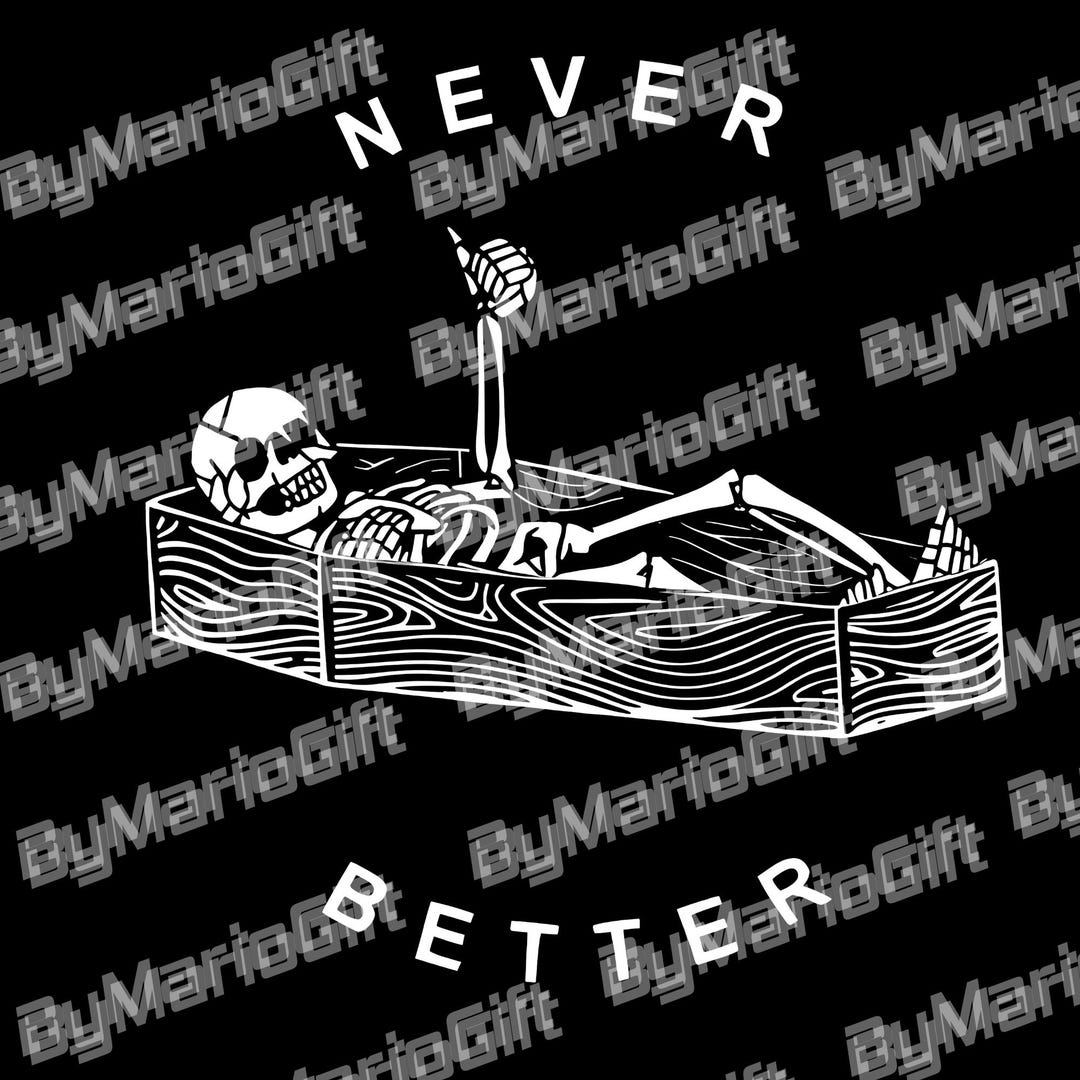Never Better PNG, Never Better Skeleton SVG, Funny Skeleton Sublimation ...