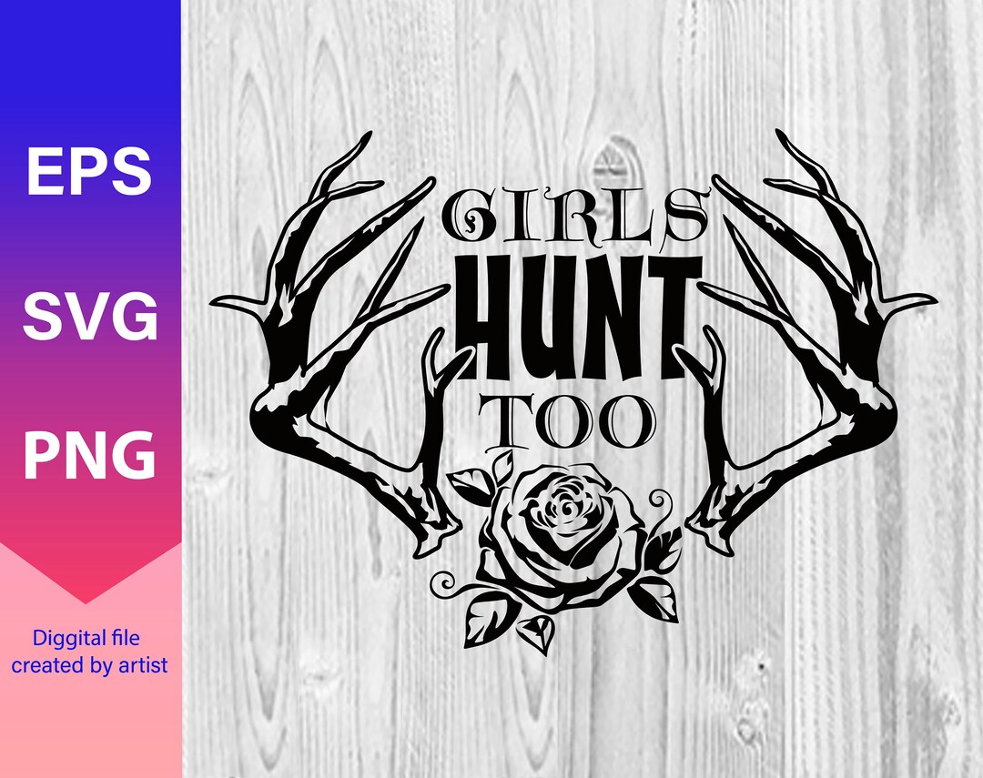 Girls Hunt Too Svg, Hunting Girl Svg, Deer Hunting Png, Cricut File - Etsy