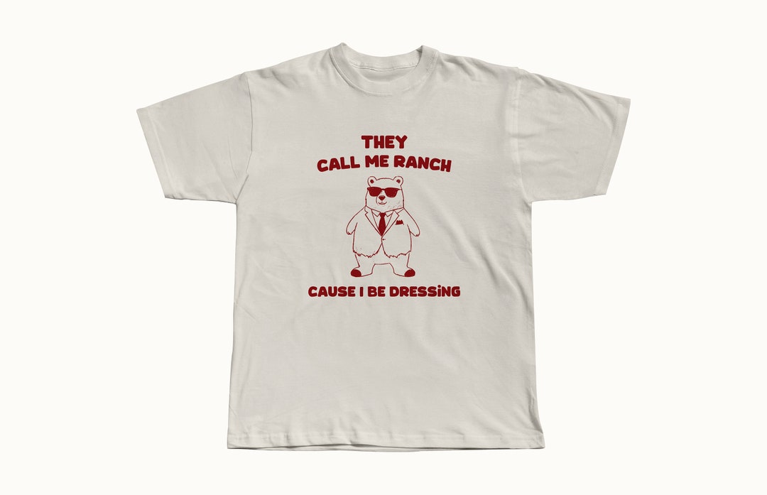 They Call Me Ranch Cause I Be Dressing Unisex T Shirt, Meme T Shirt ...