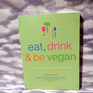 EAT, DRINK & Be VEGAN: Everyday Vegan Recipes Worth Celebrating Dreena ...