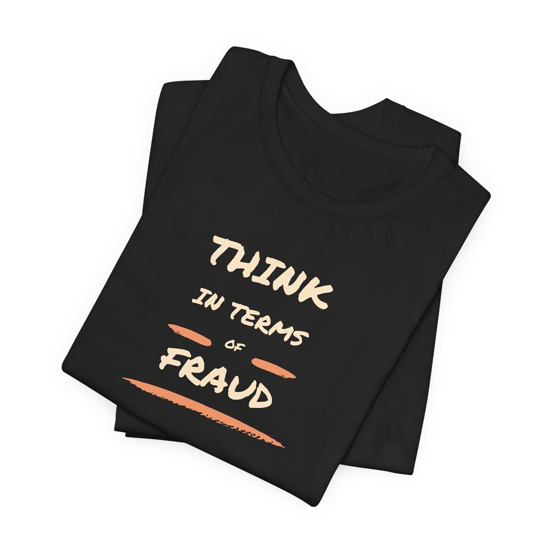 Think in Terms of Fraud | Meme Shirt | Commit Tax Fraud | Tax Evasion ...