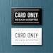 CARD ONLY No Cash Accepted SIGN - for Restaurant, Store Etc ...