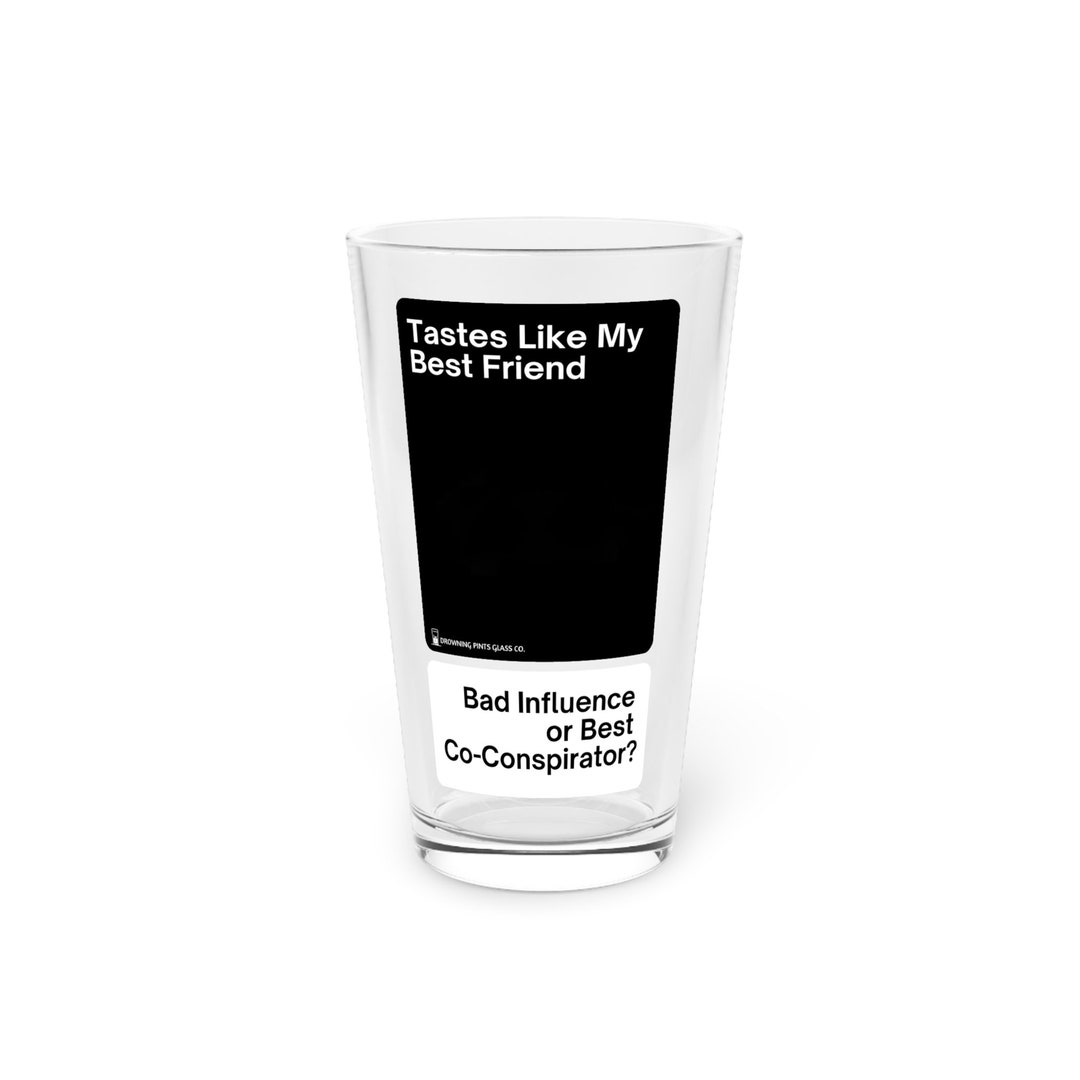 Tastes Like My Best Friend Bad Influence or Best Co-conspirator Pint ...