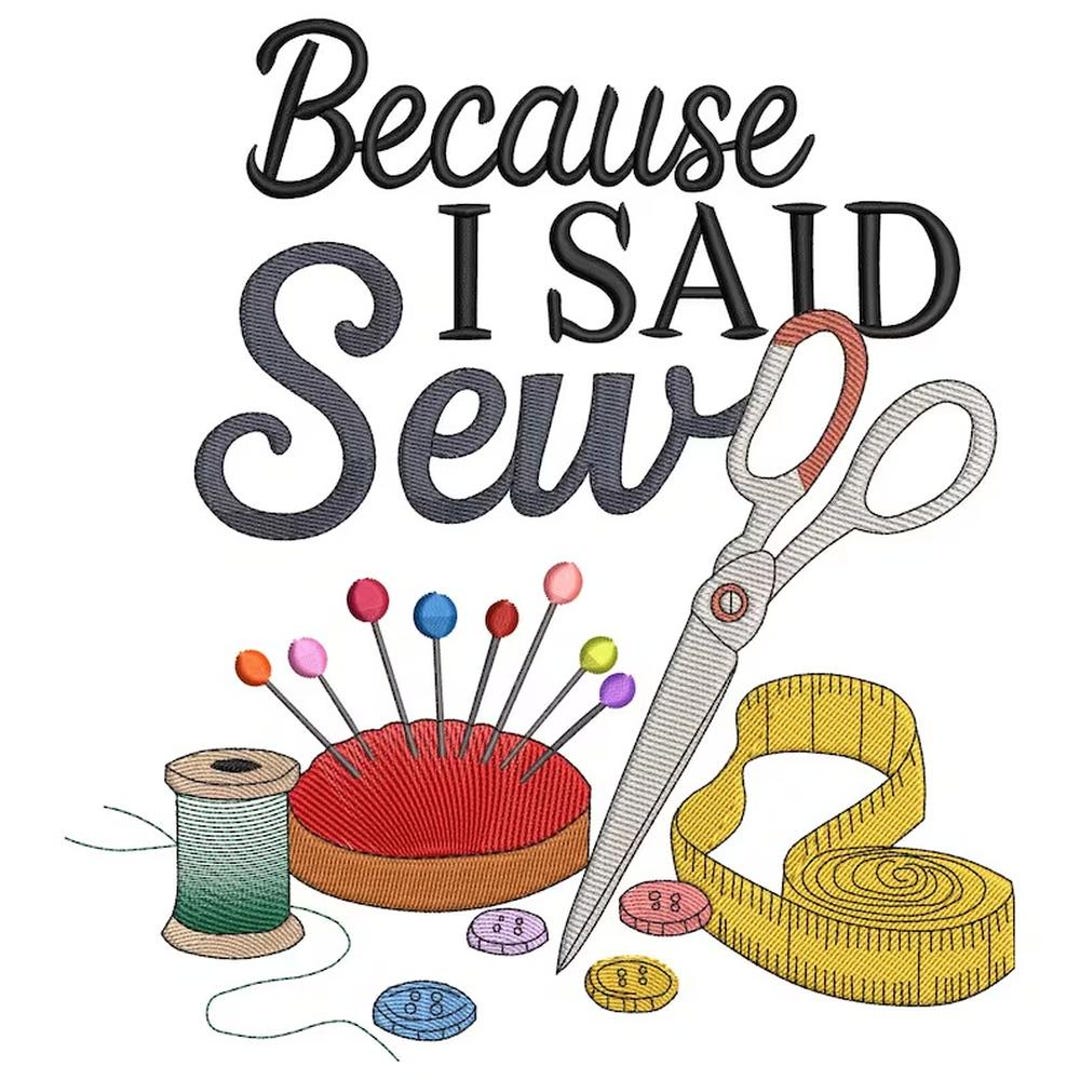 Because I Said Sew Embroidery Design, Sewing Quote Digital File, Sewing ...